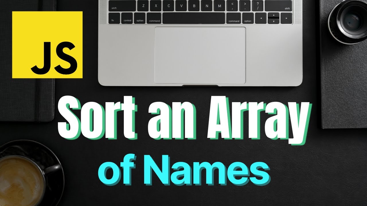 Sort an Array of Names - Job Interview Practice! - Javascript