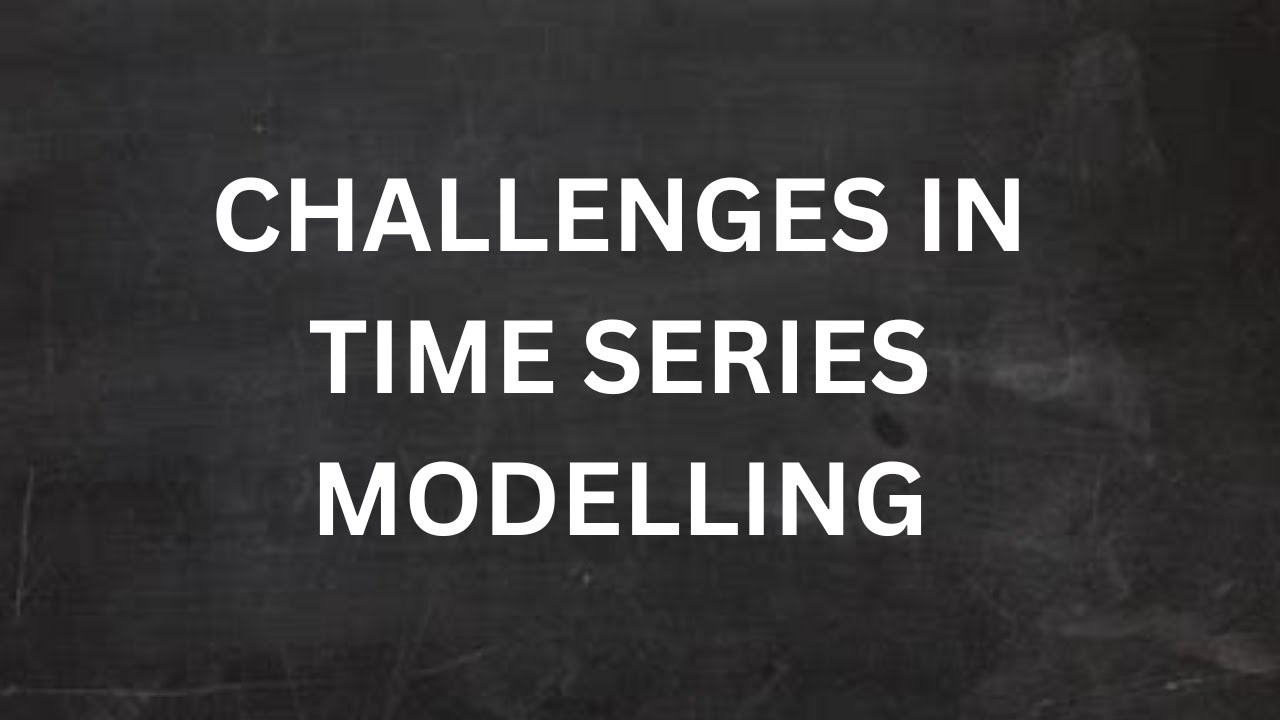 CHALLENGES WITH TIME SERIES MODELLING