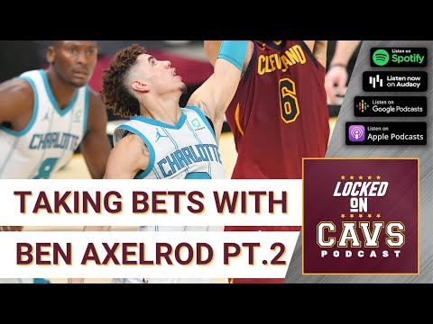 Taking bet's with Ben Axelrod Pt. 2 - Locked on Cavs podcast
