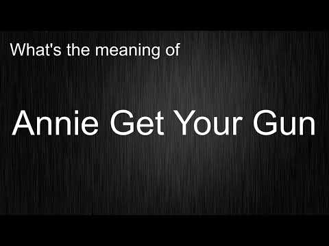 What's the meaning of "Annie Get Your Gun", How to pronounce it?