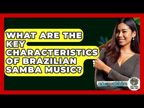 What Are The Key Characteristics Of Brazilian Samba Music? - South America Travel Pros