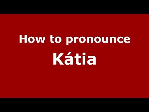 How to pronounce Kátia (Brazilian Portuguese/Brazil) - PronounceNames.com