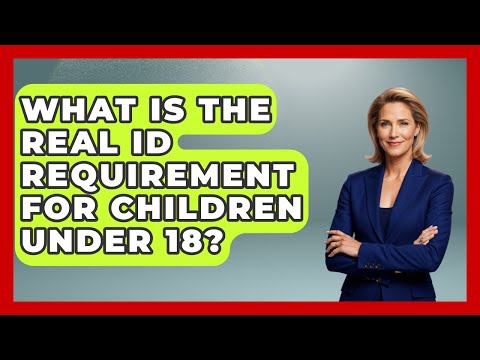 What Is the REAL ID Requirement for Children Under 18? | United States Revealed