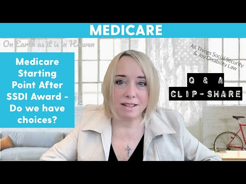 Must Know - Medicare Starting Point After SSDI Award - Do we have choices? (Q&A)