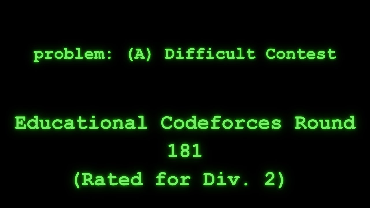 Educational Codeforces Round 181 (Rated for Div. 2), problem: (A) Difficult Contest