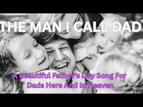 The Man I Call Dad - Fathers Day Tribute Song Dedicated To Every Dad - Fathers Day Song For Church