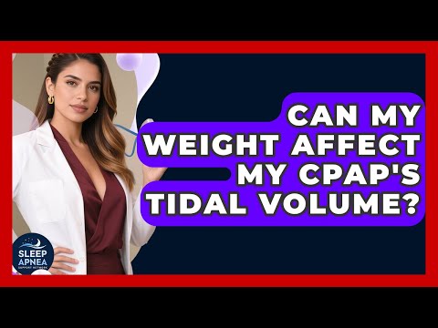 Can My Weight Affect My CPAP's Tidal Volume? - Sleep Apnea Support Network
