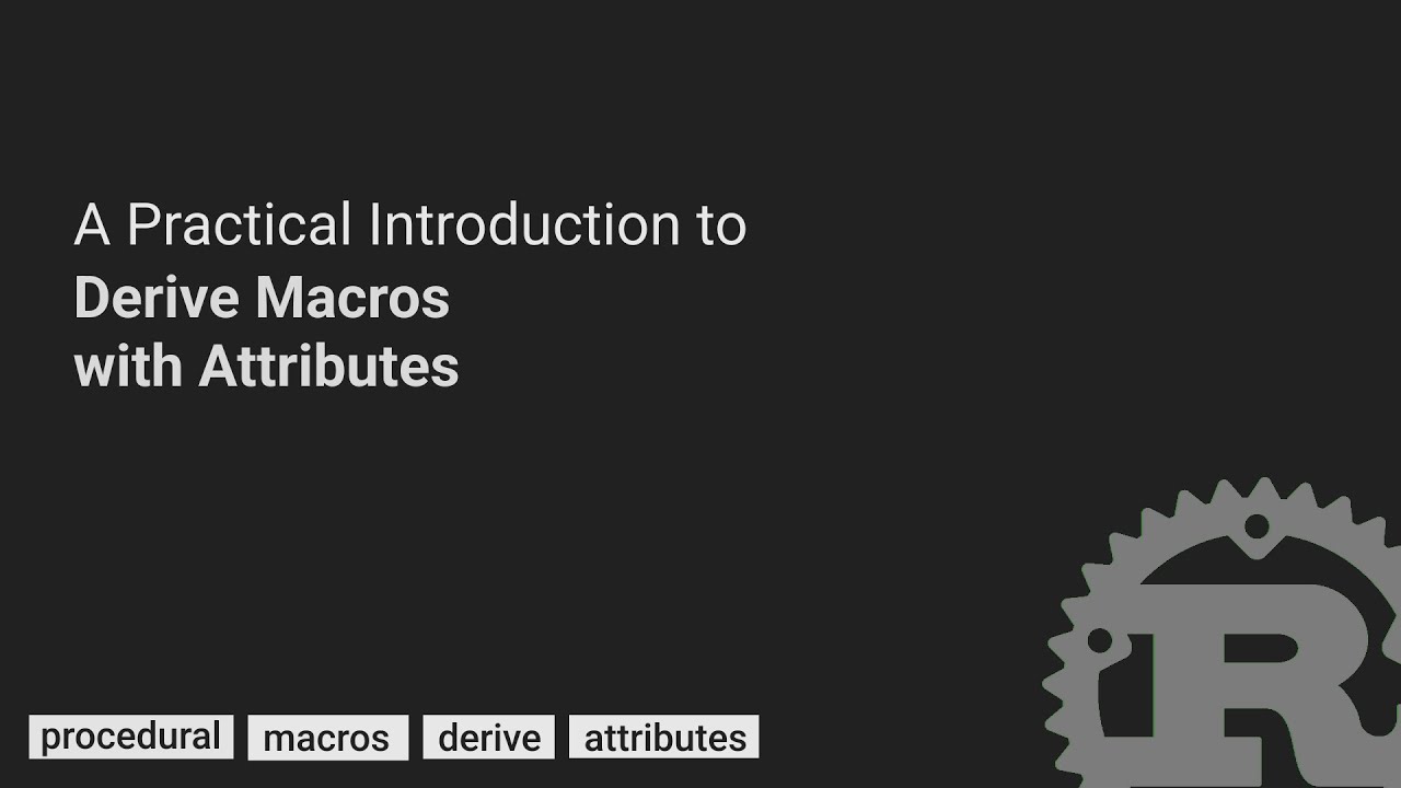 A Practical Introduction To Derive Macros With Attributes Tutorials The Rust Programming