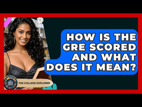 How Is The GRE Scored And What Does It Mean? - The College Explorer