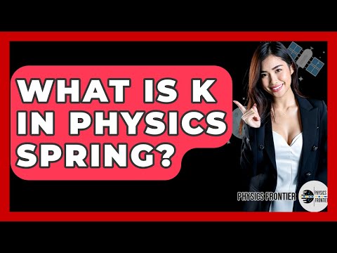 What Is K In Physics Spring? - Physics Frontier