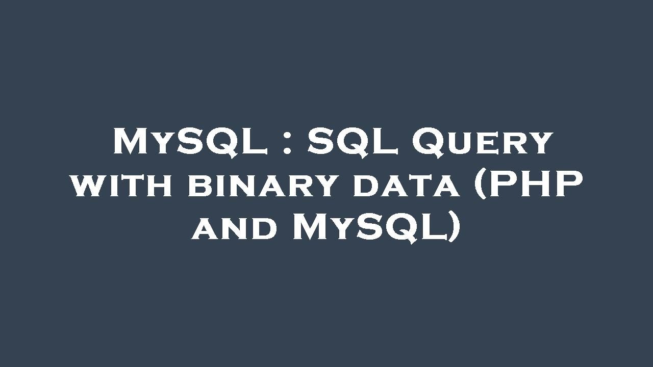 MySQL : SQL Query with binary data (PHP and MySQL)