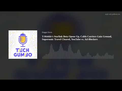 T-Mobile’s Starlink Opens Up, Cable Co’s & Cellular, Supersonic Travel Cleared, YouTube-Ad-Blockers