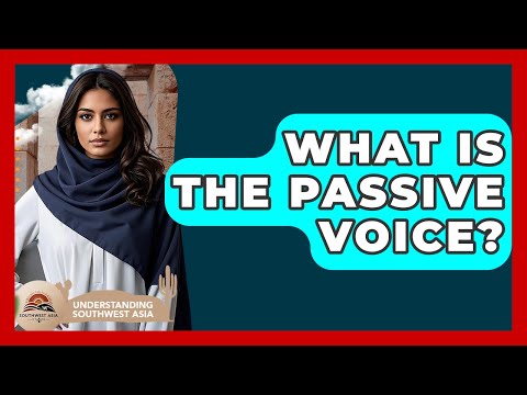 What Is The Passive Voice? - Understanding Southwest Asia