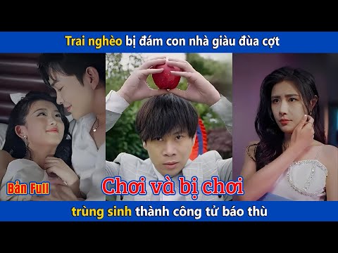 Trai nghèo bị đám con nhà giàu đùa cợt trùng sinh thành công tử báo thù | Tây Thi Review