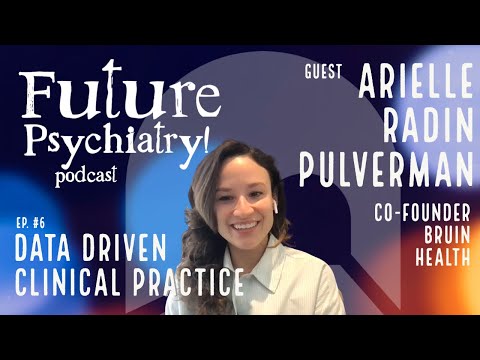 Ep. 6 Data Driven Clinical Practice w/ Arielle Radin Pulverman Bruin Health #FuturePsychiatryPodcast