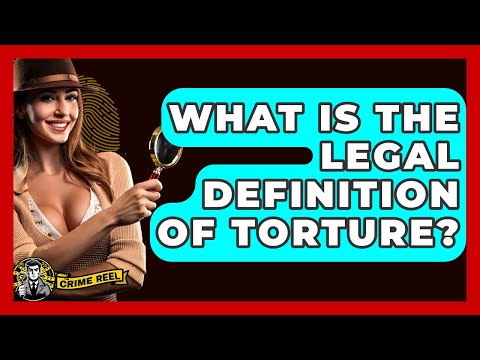 What Is The Legal Definition Of Torture? - The Crime Reel