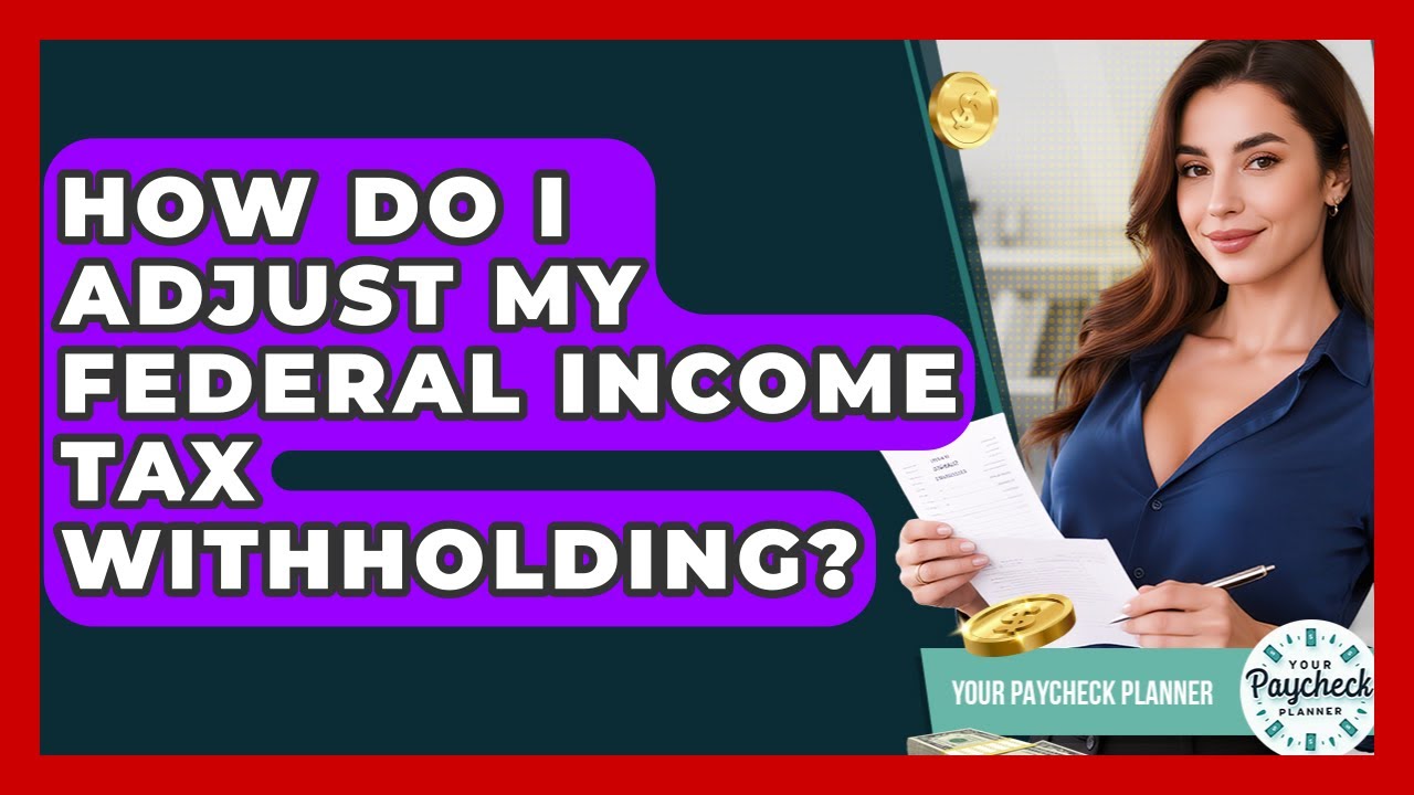 How Do I Adjust My Federal Income Tax Withholding? - Your Paycheck Planner
