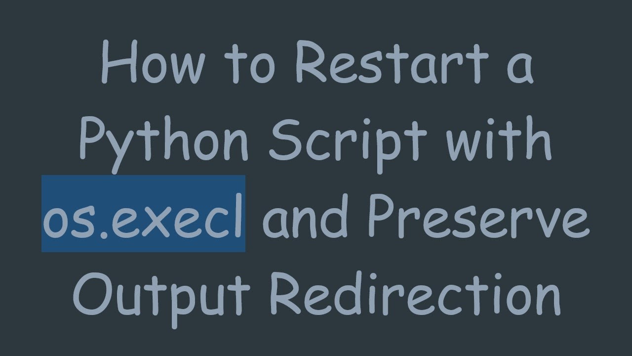 How to Restart a Python Script with os.execl and Preserve Output Redirection