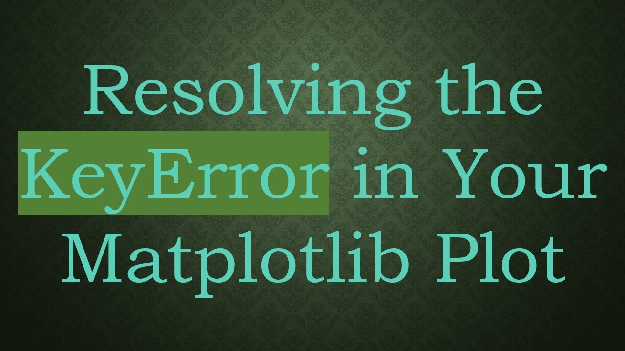 Resolving the KeyError in Your Matplotlib Plot