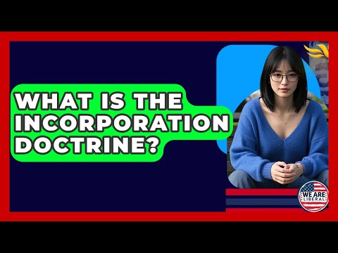 What Is The Incorporation Doctrine? - We Are Liberal