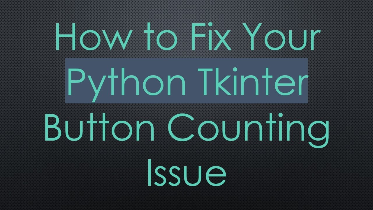 How to Fix Your Python Tkinter Button Counting Issue