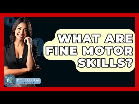 What Are Fine Motor Skills? - Psychological Clarity