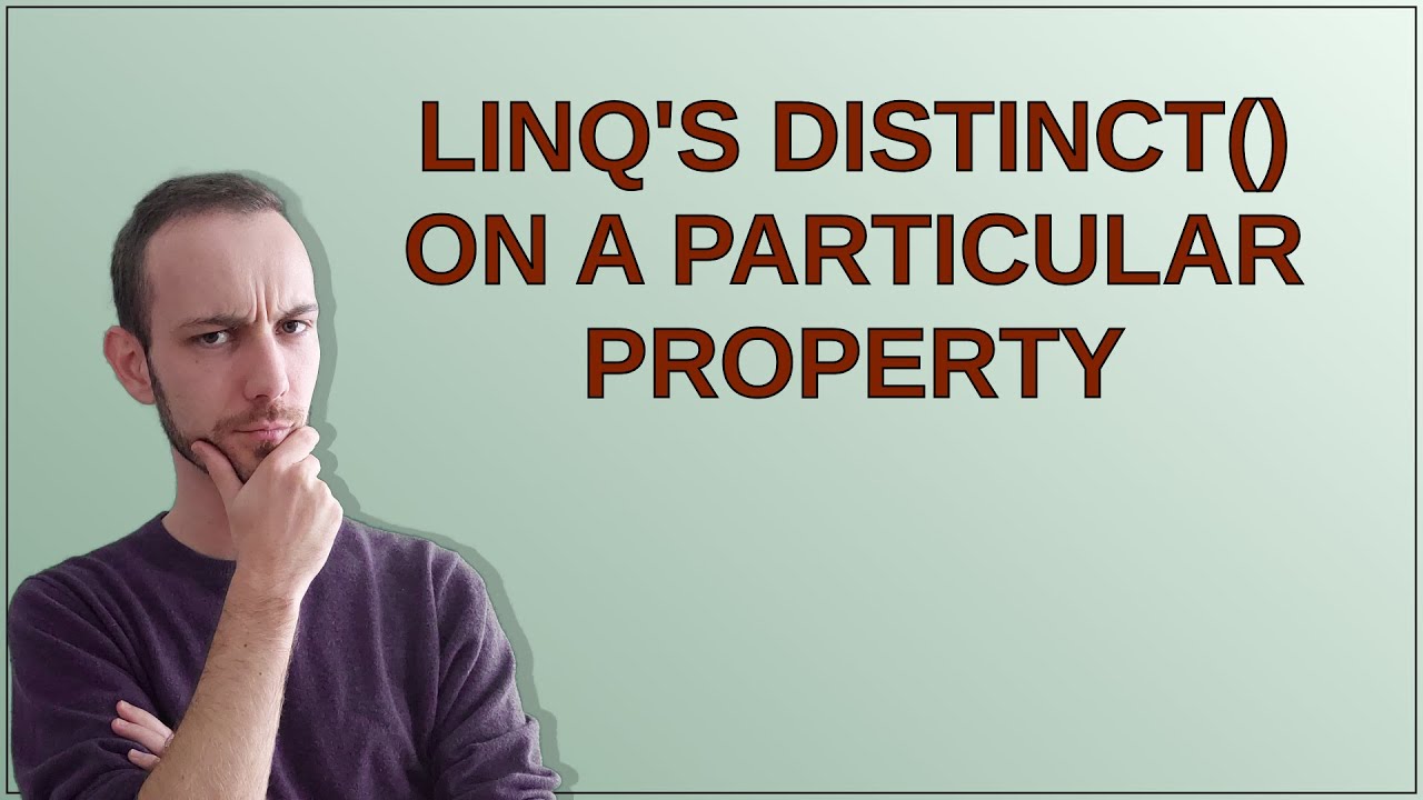 LINQ's Distinct() on a particular property