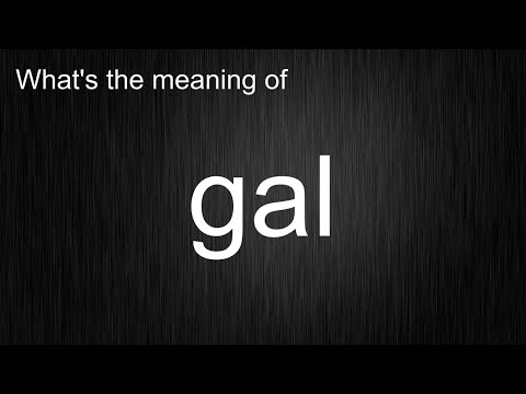 What's the meaning of "gal", How to pronounce gal?