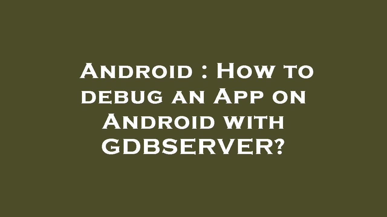 Android : How to debug an App on Android with GDBSERVER?