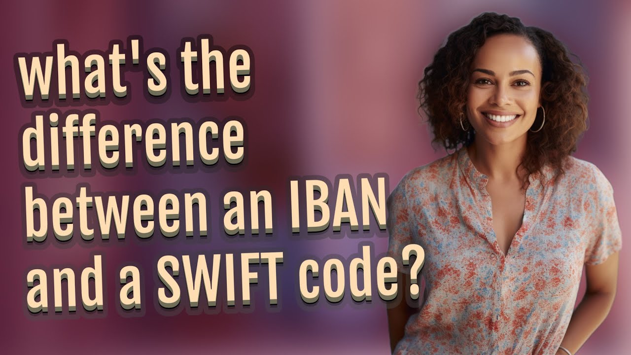 what's the difference between an IBAN and a SWIFT code?