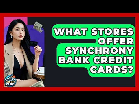 What Stores Offer Synchrony Bank Credit Cards? - Crazy About Credit Cards