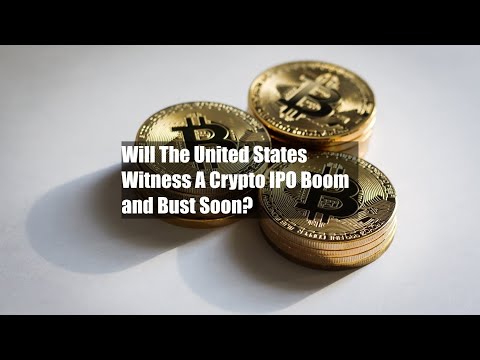 Will The United States Witness A Crypto IPO Boom and Bust Soon?