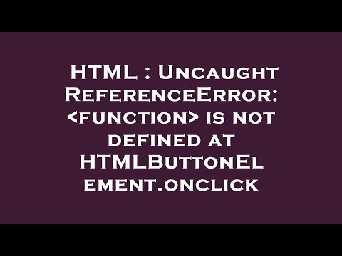 HTML : Uncaught ReferenceError: function is not defined at HTMLButtonElement.onclick