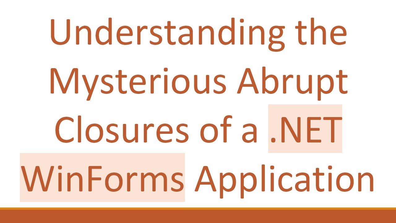 Understanding the Mysterious Abrupt Closures of a .NET WinForms Application