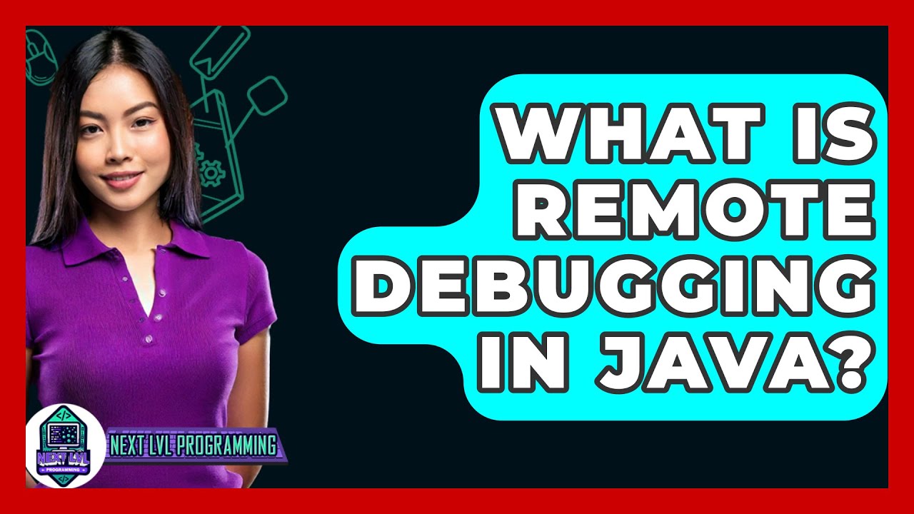 What Is Remote Debugging In Java? - Next LVL Programming