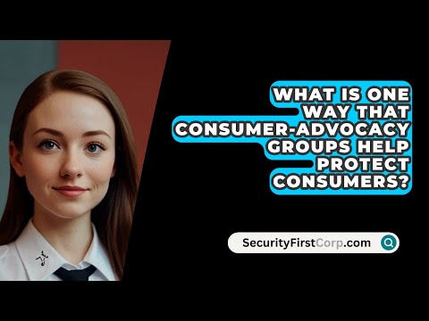 What Is One Way That Consumer-Advocacy Groups Help Protect Consumers? - SecurityFirstCorp.com