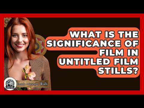 What Is The Significance Of Film In Untitled Film Stills? - Inside Museum Walls