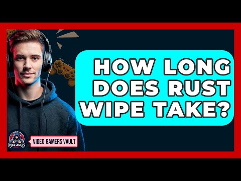 How Long Does Rust Wipe Take? - Video Gamers Vault