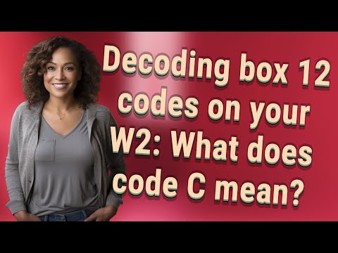 Decoding box 12 codes on your W2: What does code C mean?