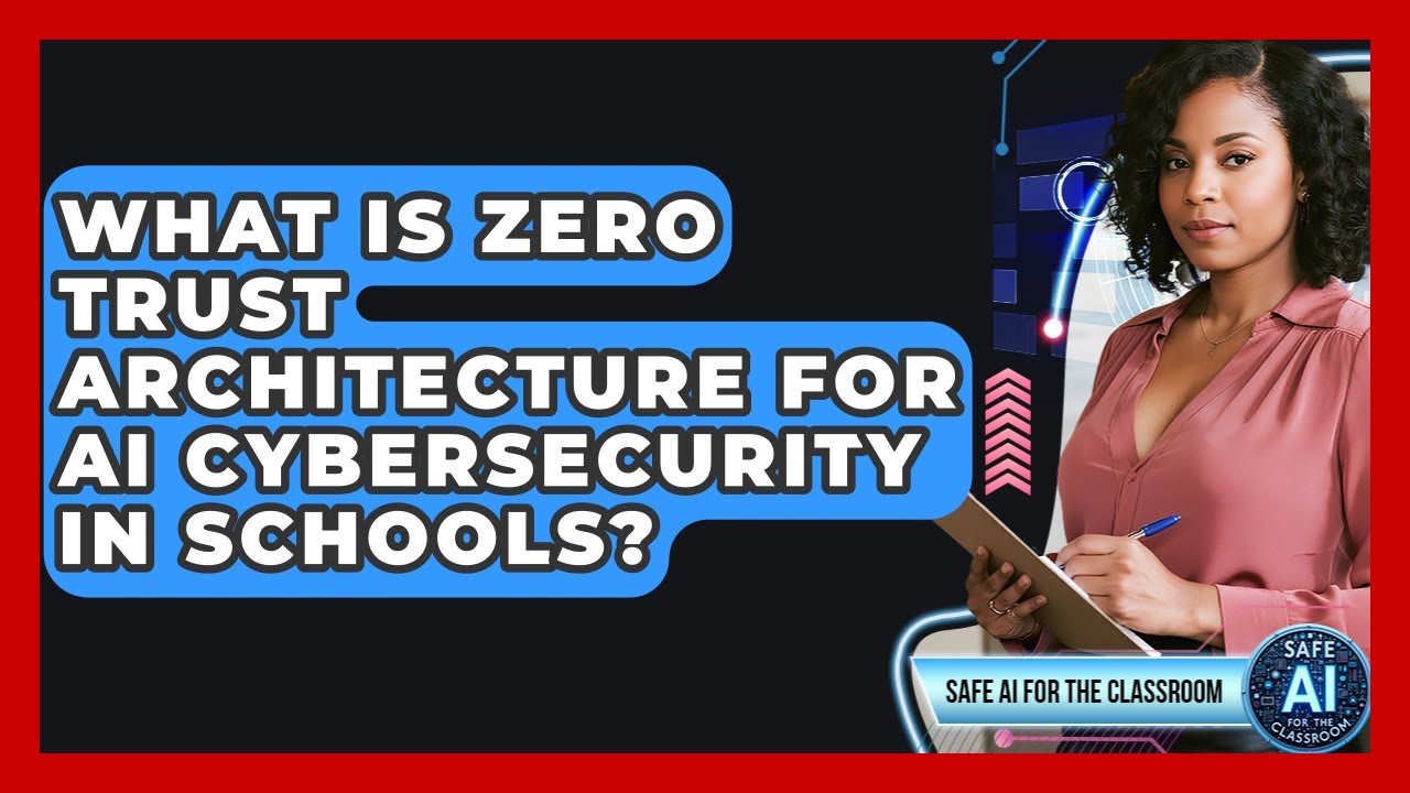 What Is Zero Trust Architecture For AI Cybersecurity In Schools? - Safe AI for The Classroom