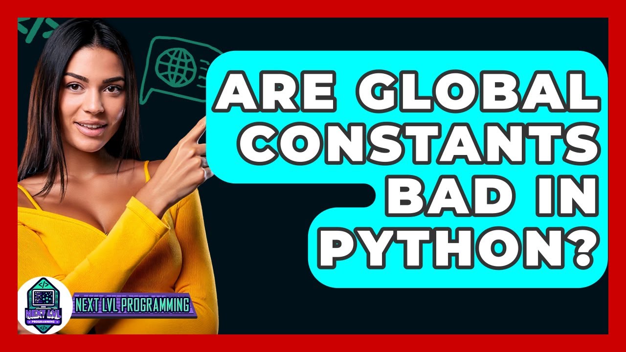 Are Global Constants Bad In Python? - Next LVL Programming