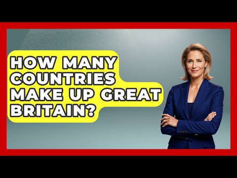 How Many Countries Make Up Great Britain? - United Kingdom Explorers