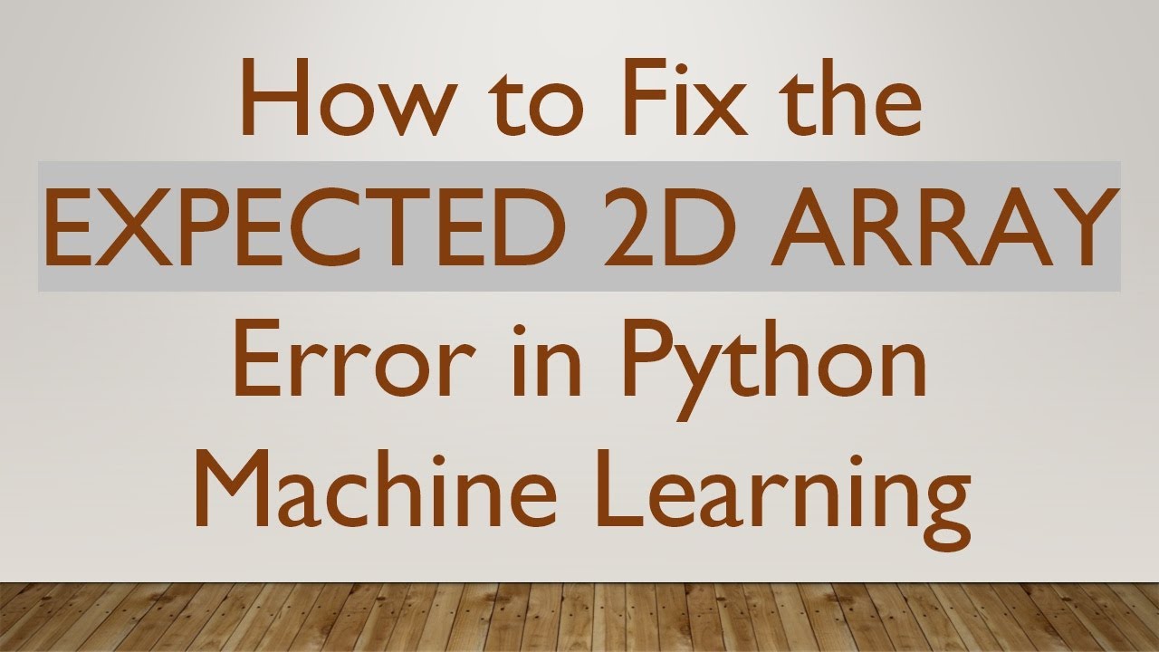 How to Fix the EXPECTED 2D ARRAY Error in Python Machine Learning