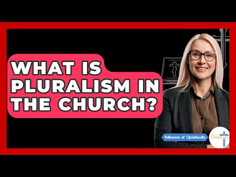 What Is Pluralism In The Church? - Followers Of Christianity