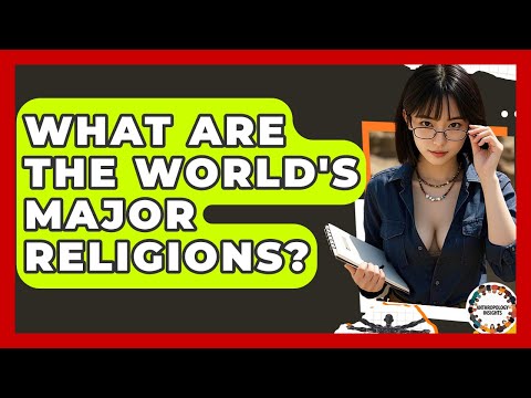 What Are The World's Major Religions? - Anthropology Insights
