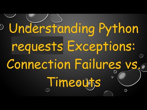 Understanding Python requests Exceptions: Connection Failures vs. Timeouts