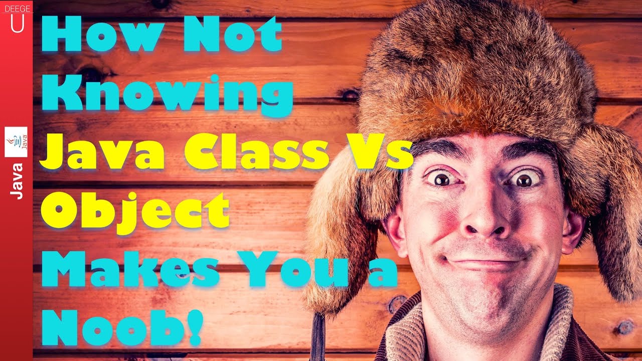 How Not Knowing Java Class Vs Object Makes You a Noob - 023