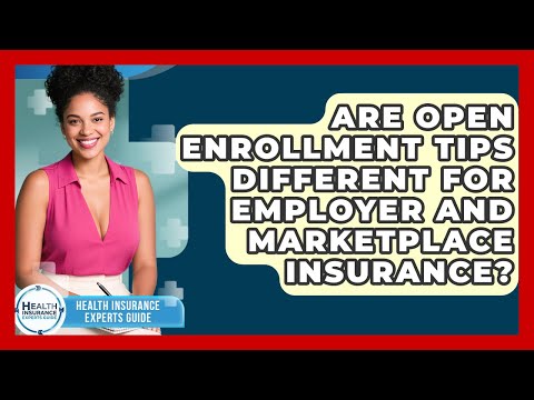 Are Open Enrollment Tips Different for Employer and Marketplace Insurance?