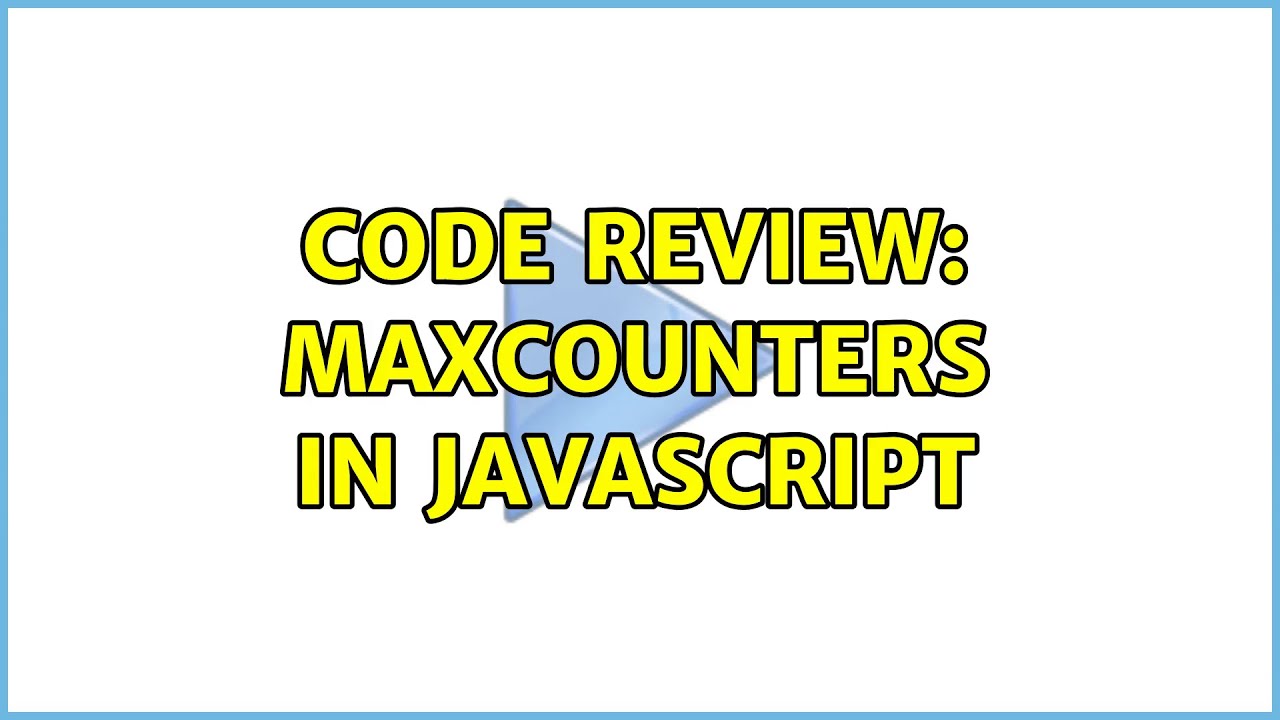 Code Review: Maxcounters in JavaScript (2 Solutions!!)