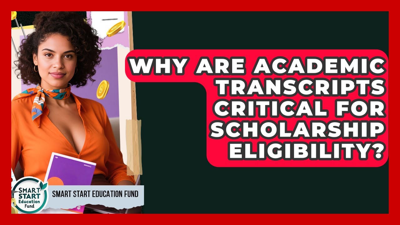 Why Are Academic Transcripts Critical For Scholarship Eligibility? - Smart Start Education Fund